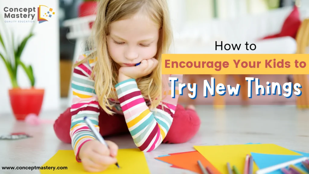 How to Encourage Your Kids to Try New Things - Concept Mastery